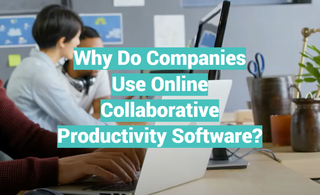 Why Do Companies Use Online Collaborative Productivity Software ...