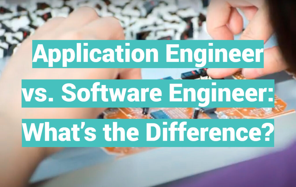 Application Engineer vs. Software Engineer: What’s the Difference ...